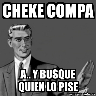 Meme Correction Guy - Cheke compa A.. y busque quien lo pise - 31435546