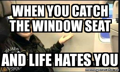 Meme Personalizado - when you catch the window seat and life hates you ...