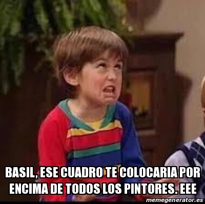 Meme Personalizado - basil, ese cuadro te colocaria por encima de todos ...