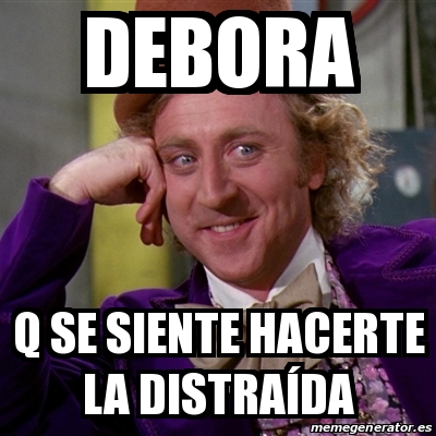 Meme Willy Wonka - Debora Q se siente hacerte la distraÃ­da - 31436268