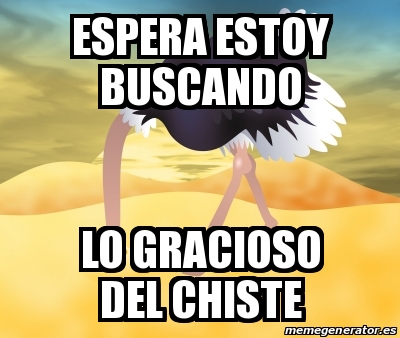 Meme Personalizado - Espera estoy buscando Lo gracioso del chiste ...