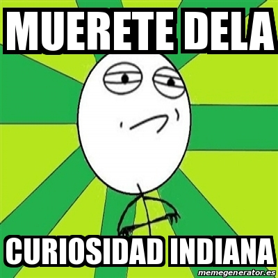 Meme Challenge Accepted - Muerete dela curiosidad indiana - 31436473