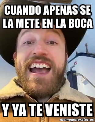 Meme Personalizado - Cuando apenas se la mete en la boca y ya te ...