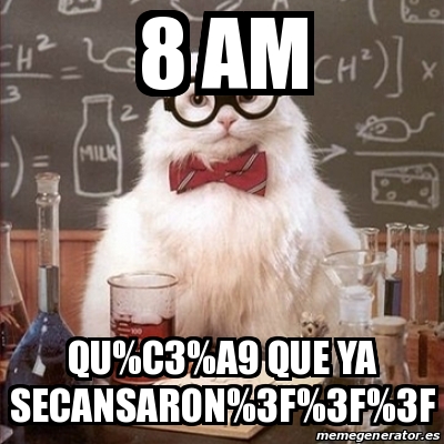 Meme Chemistry Cat - 8 am Qu%C3%A9 que ya secansaron%3F%3F%3F - 31436939