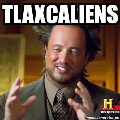 Meme Ancient Aliens - Tlaxcaliens - 31437106