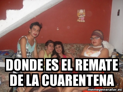 Meme Personalizado - donde es el remate de la cuarentena - 31437176