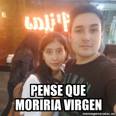 Meme Personalizado - pense que moriria virgen - 31437217