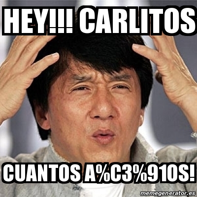 Meme Jackie Chan - Hey!!! CARLITOS CUANTOS A%C3%91OS! - 31437435