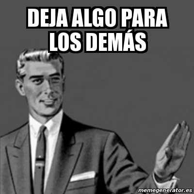 Meme Correction Guy - deja algo para los demÃ¡s - 31437470