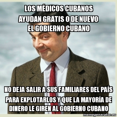 Meme Mr Bean - los MÃ‰DICOS cubanos ayudan gratis o de nuevo el ...