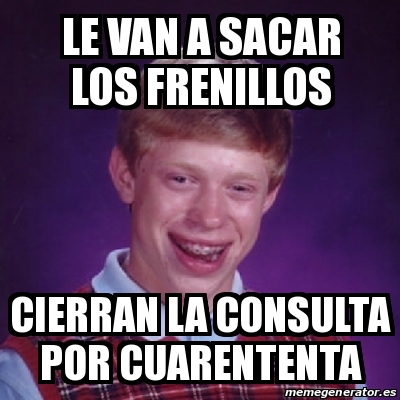 Meme Bad Luck Brian - LE VAN A SACAR LOS FRENILLOS CIERRAN LA CONSULTA ...