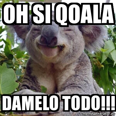 Meme Personalizado - Oh Si Qoala damelo todo!!! - 31438218