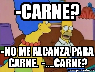 Meme Personalizado - -CARNE? -NO ME ALCANZA PARA CARNE. -....CARNE ...