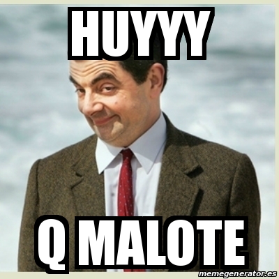 Meme Mr Bean - huyyy q malote - 31438492