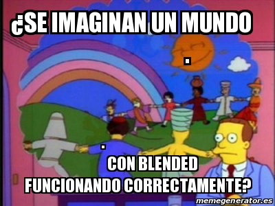 Meme Personalizado - Â¿Se imaginan un mundo . . Con blended funcionando ...