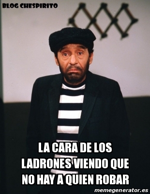 Meme Personalizado - La cara de los ladrones viendo que no hay a quien ...