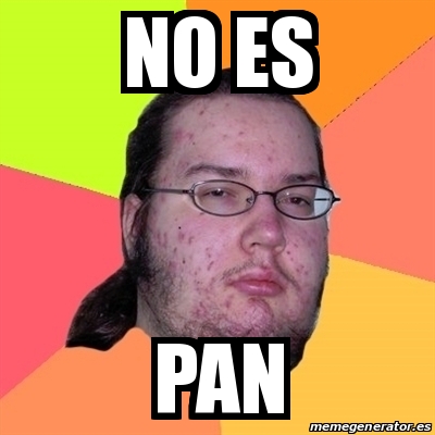 Meme Friki - NO ES PAN - 31439301