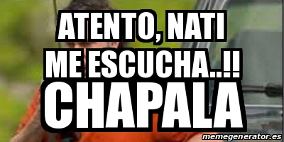 Meme Personalizado - Atento, Nati me escucha..!! Chapala - 31439346
