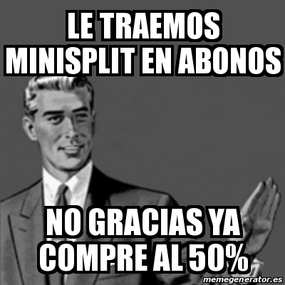 Meme Correction Guy - le traemos minisplit en abonos no gracias ya ...