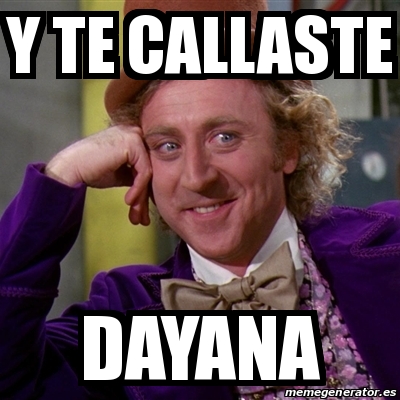 Meme Willy Wonka - y te callaste dayana - 31440363