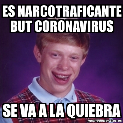 Meme Bad Luck Brian - Es narcotraficante but Coronavirus Se va a la ...