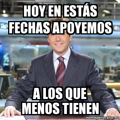 Meme Matias Prats - Hoy en estÃ¡s fechas apoyemos A los que menos ...