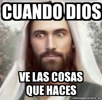 Meme Personalizado - cuando dios ve las cosas que haces - 31441341