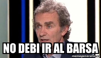 Meme Personalizado - No debi ir al barsa - 31441712