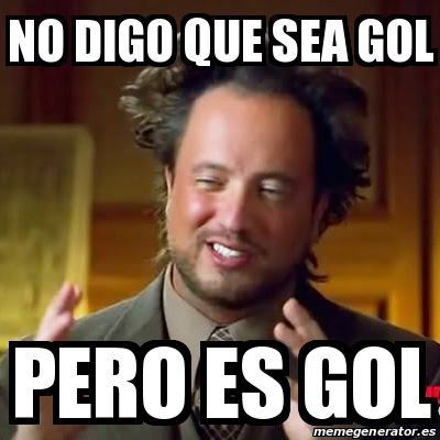 Meme Ancient Aliens - NO DIGO QUE SEA GOL Pero es gol - 31441909