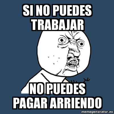 Meme Y U No - Si no puedes trabajar No puedes pagar arriendo - 31442282