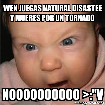 Meme Bebe furioso - Wen juegas natural disastee y mueres por un tornado ...