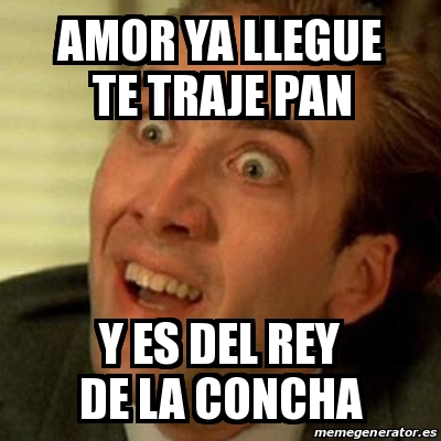 Meme No me digas - Amor ya llegue te traje pan y es DEL REY DE LA ...