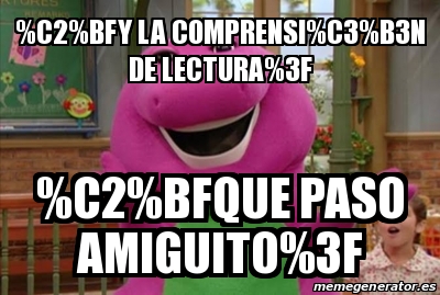 Meme Personalizado - %C2%BFY la comprensi%C3%B3n de lectura%3F %C2 ...