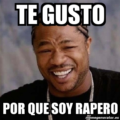 Meme Yo Dawg - Te gusto Por que soy rapero - 31443003