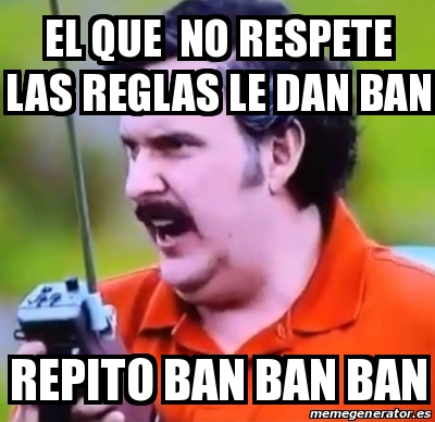 Meme Personalizado - el que no respete las reglas le dan ban repito ban ...