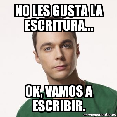 Meme Sheldon Cooper - No les gusta la escritura... ok, vamos a escribir ...