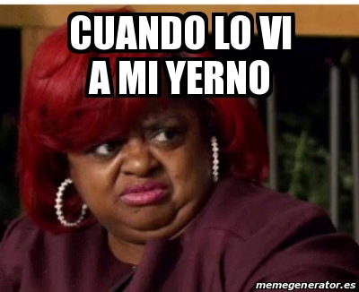 Meme Personalizado - Cuando lo vi a mi yerno - 31443267
