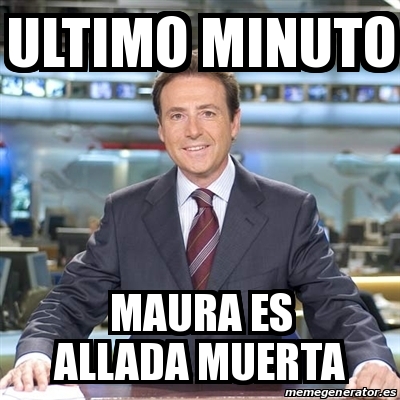 Meme Matias Prats - ultimo minuto maura es allada muerta - 31443521