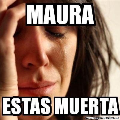 Meme Problems - maura estas muerta - 31443544