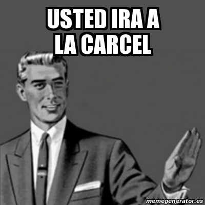 Meme Correction Guy - usted ira a la carcel - 31443593