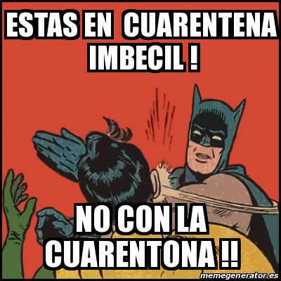 Meme Batman slaps Robin - ESTAS EN CUARENTENA iMBECIL ! NO CON LA ...