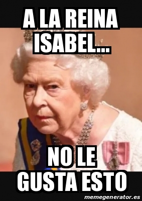 Meme Personalizado - A la reina Isabel... No le gusta esto - 31444383