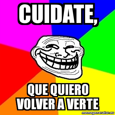 Meme Troll - Cuidate, Que quiero volver a verte - 31444812