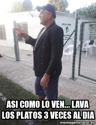 Meme Personalizado - ASI COMO LO VEN... lava los platos 3 veces al dia ...