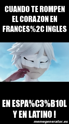 Meme Personalizado - Cuando te rompen el corazon en frances%2C ingles ...