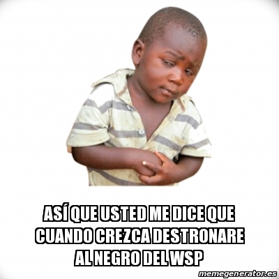 Meme Personalizado - AsÃ­ que usted me dice que cuando crezca ...