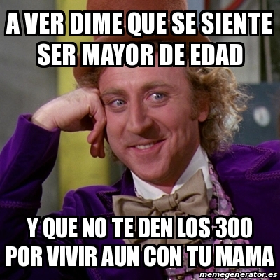 Meme Willy Wonka - A ver dime que se siente ser mayor de edad Y Que no ...