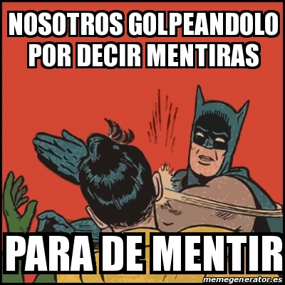 Meme Batman slaps Robin - Nosotros golpeandolo por decir mentiras Para ...