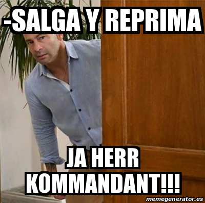 Meme Personalizado - -Salga y reprima ja herr kommandant!!! - 31445753