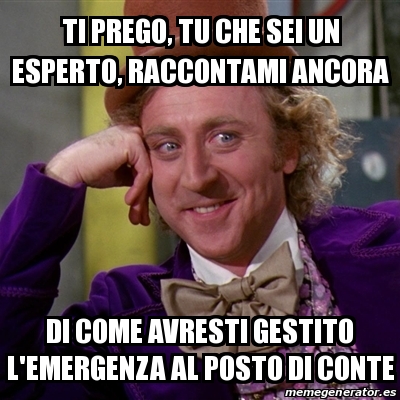 Meme Willy Wonka - Ti prego, tu che sei un esperto, RACCONTAMI ANCORA ...